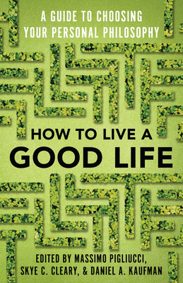 How to Live a Good Life: A Guide to Choosing Your Personal Philosophy ...